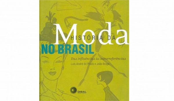 "HISTÓRIA DA MODA NO BRASIL: DAS INFLUÊNCIAS ÀS AUTORREFERÊNCIAS"